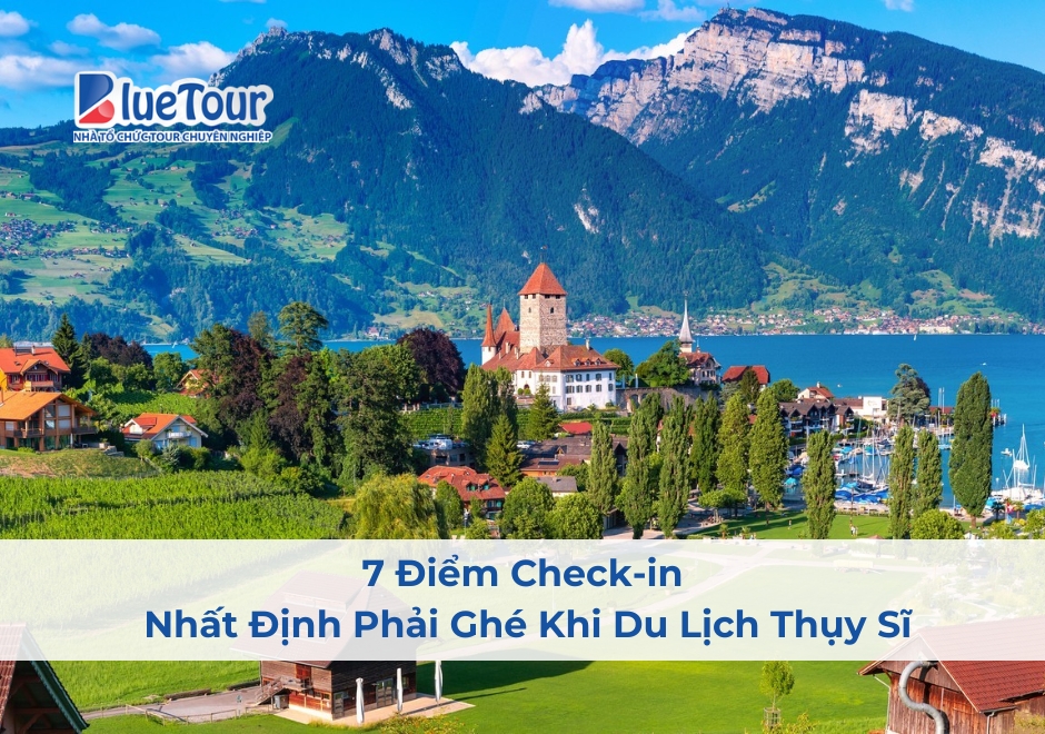 7 Điểm Check-in Nhất Định Phải Ghé Khi Du Lịch Thụy Sĩ